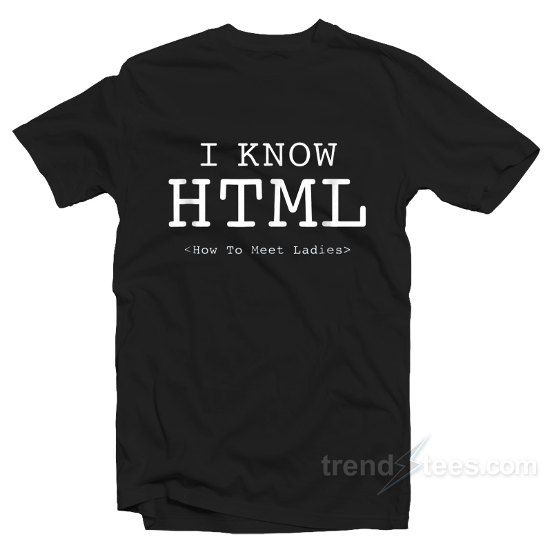 Get Our Official I Know HTML T-Shirt - Trendstees.com