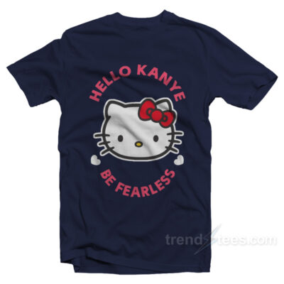 Kanye West Kitty Cat Hello Kanye Be Fearless T-Shirt - Trendstees