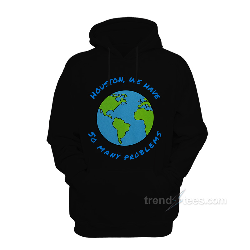 Get It Now Houston We Have So Many Problems Hoodie - trendstees.com Get It Now Houston We Have So Many Problems Hoodie - trendstees.com