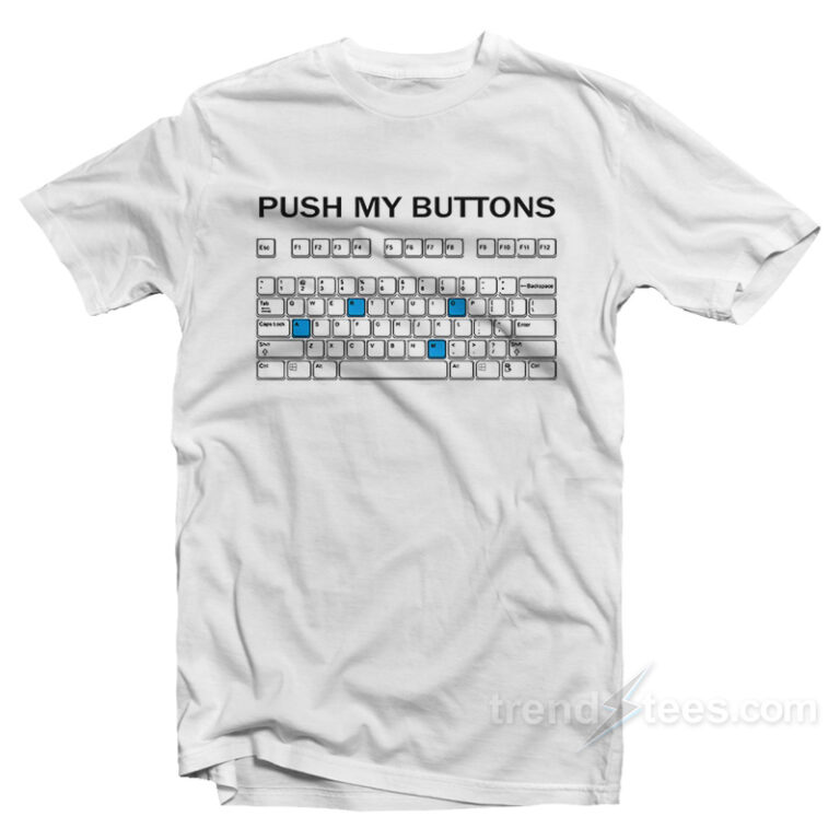 Get It Now Push My Buttons T-Shirt - Trendstees.com