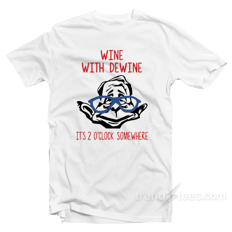 Get It Now Wine With Dewine T-Shirt - Trendstees.com