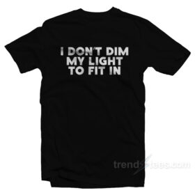 I Don't Dim My Light To Fit In T-Shirt - Trendstees.com