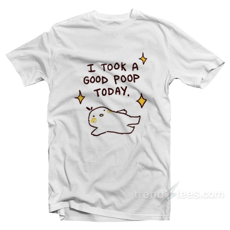 Get It Now I Took A Good Poop Today T-Shirt - Trendstees.com