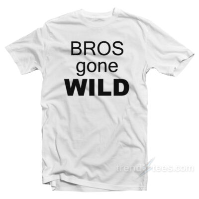 Bros Gone Wild T-Shirt For Sale - Trendstees.com