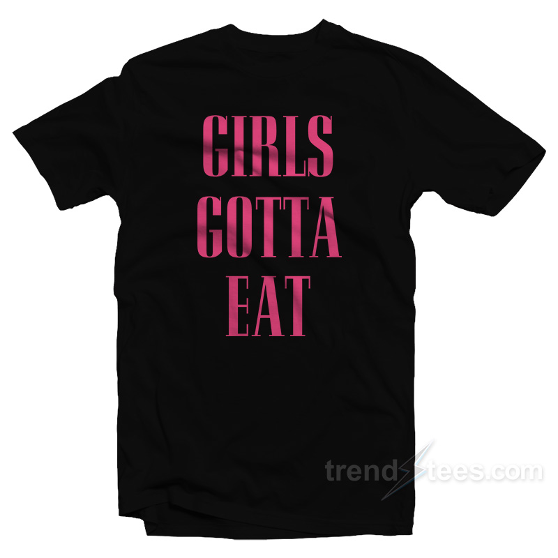 Girls Gotta Eat Bold T-Shirt For Sale - Trendstees.com