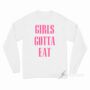 Girls Gotta Eat Long Sleeve Shirt - Trendstees.com