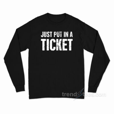 Just Put In A Ticket Long Sleeve Shirt - Trendstees.com