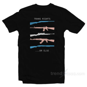 Trans Rights...Or Else T-Shirt For Sale - Trendstees