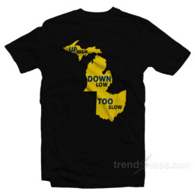Up High Down Low Too Slow T-Shirt - Trendstees.com
