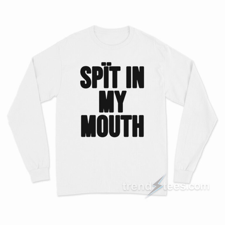 Spit In My Mouth Long Sleeve Shirt - Trendstees.com