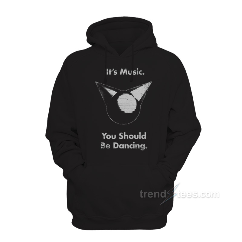 It's Music You Should Be Dancing Hoodie - Trendstees.com